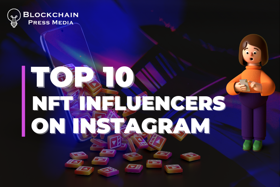 Top 10 Best NFT Influencers On Instagram - Blockchain Press Media
